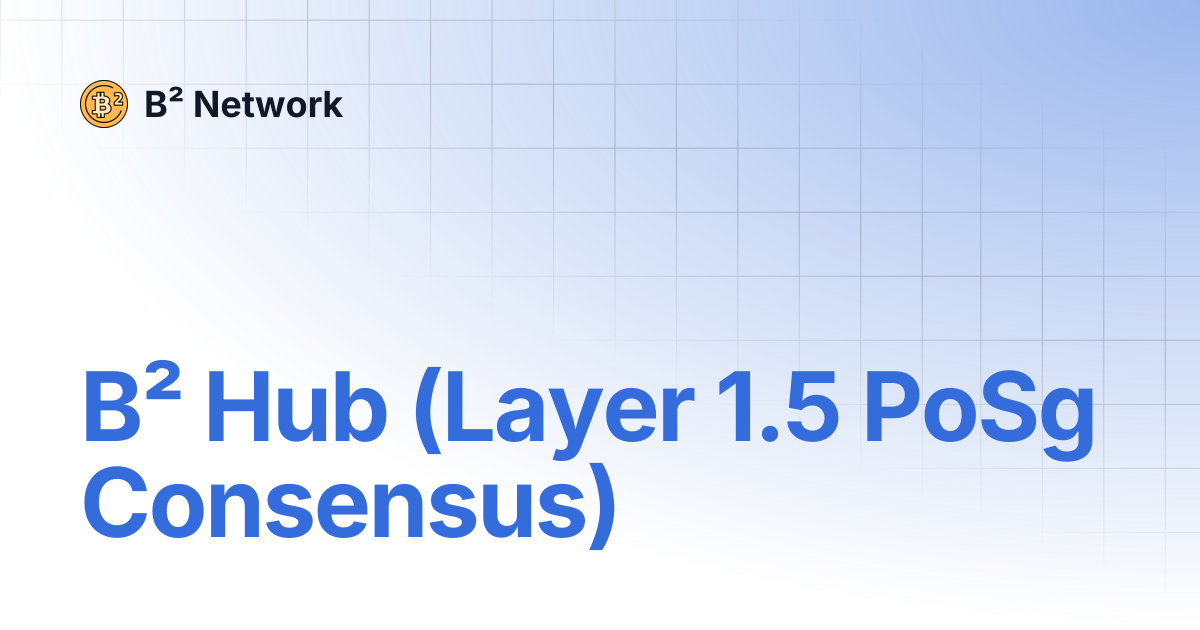 B² Hub (Layer 1.5 PoSg Consensus) | B² Network
