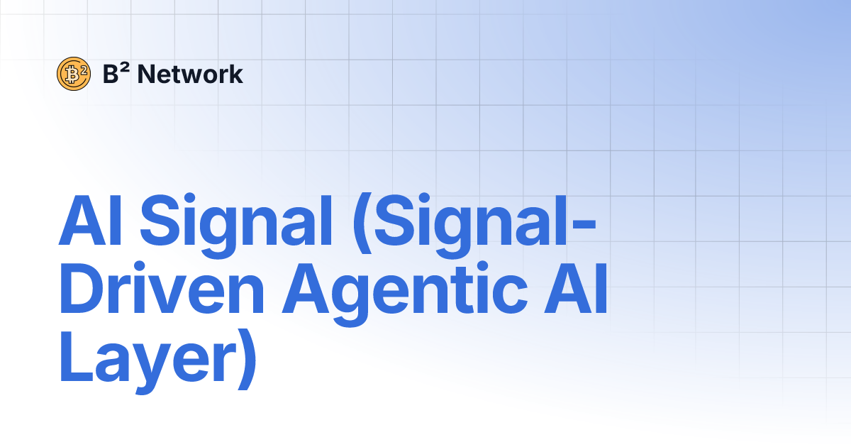 AI Signal (Signal-Driven Agentic AI Layer) | B² Network