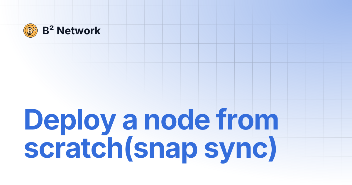 Deploy a node from scratch(snap sync) | B² Network